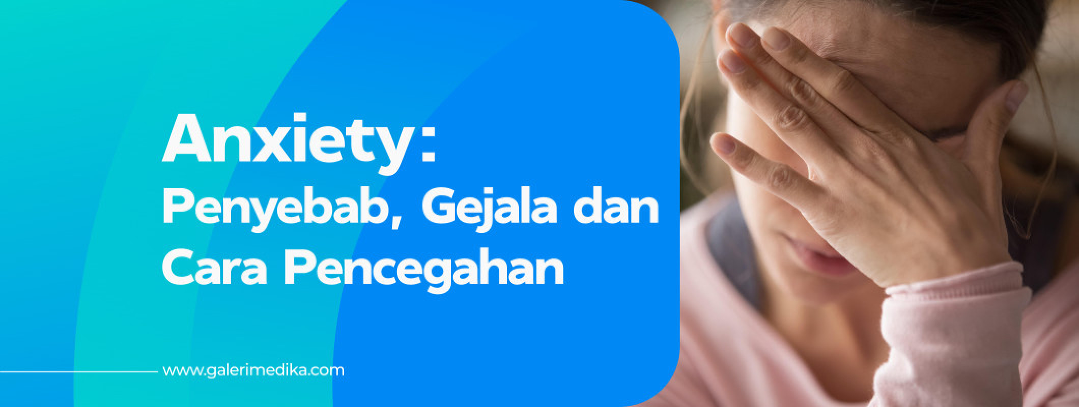 Gangguan Kecemasan - Penyebab, Gejala dan Cara Pencegahan | Galeri Medika